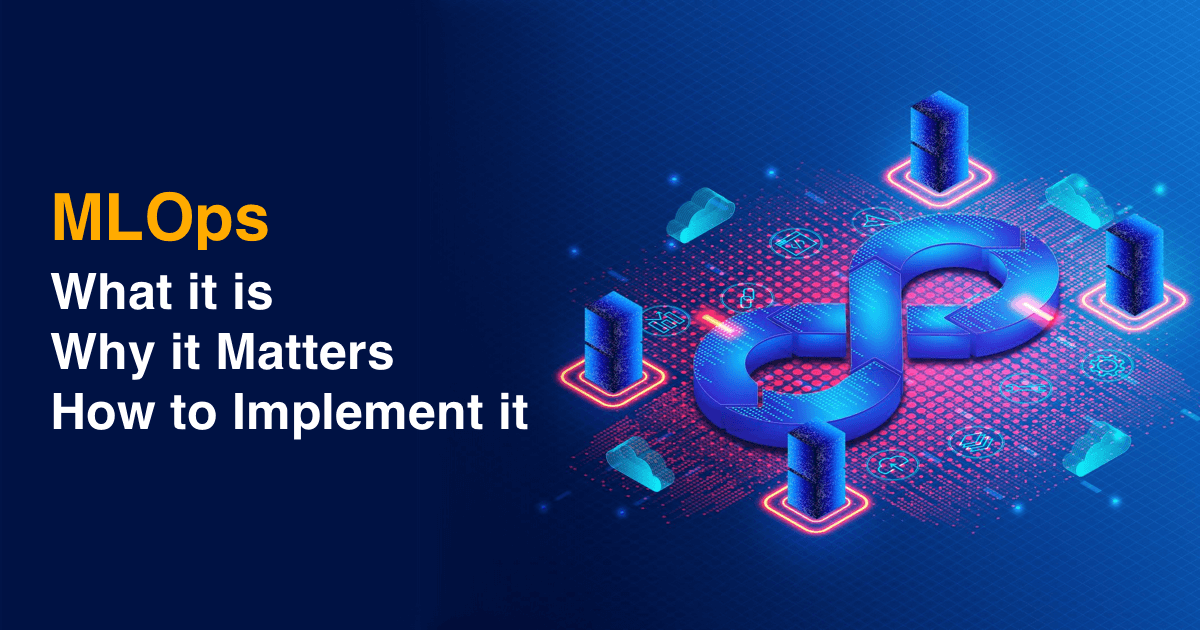 MLOps: What It Is, Why It Matters, and How to Implement It